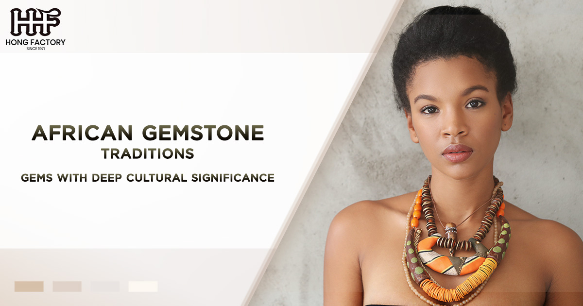 African Gemstone Traditions - Gems with Deep Cultural Significance